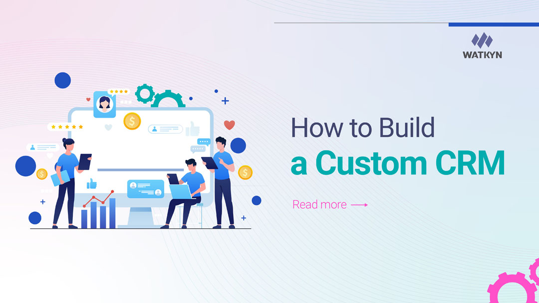 How to Build a Custom CRM in 6 Steps